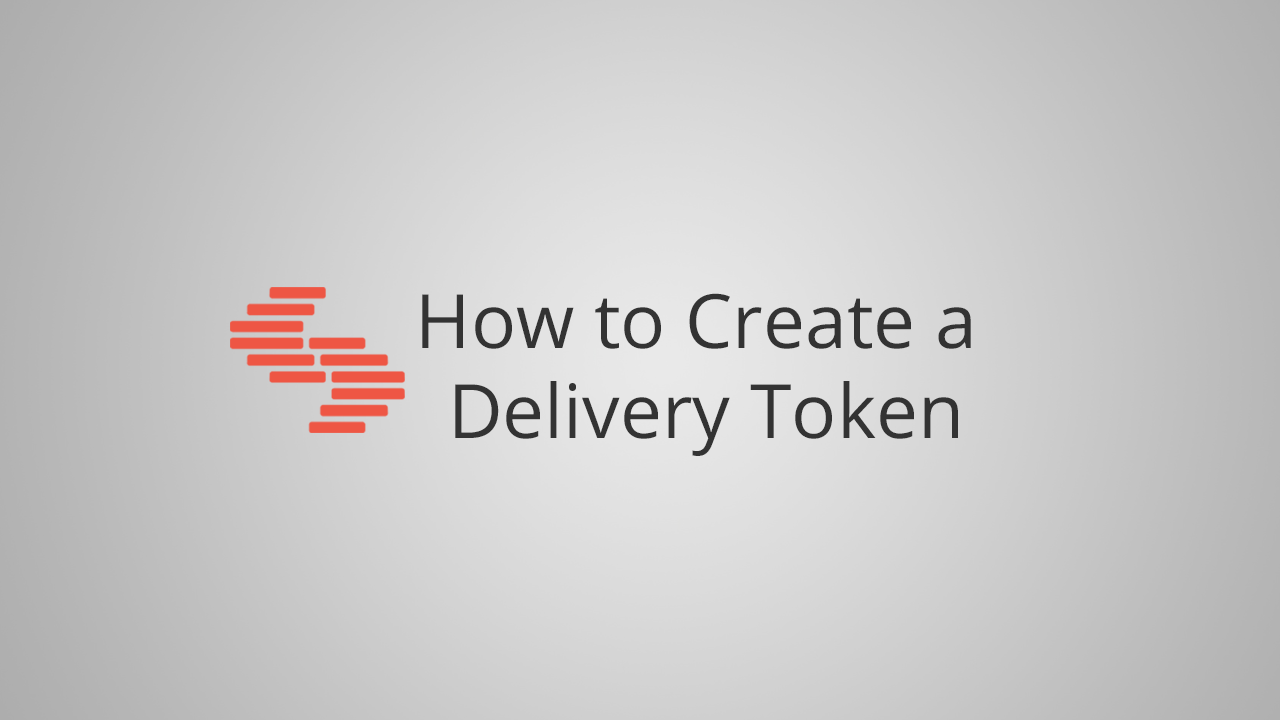 Create Delivery Tokens: How To Create a Delivery Token