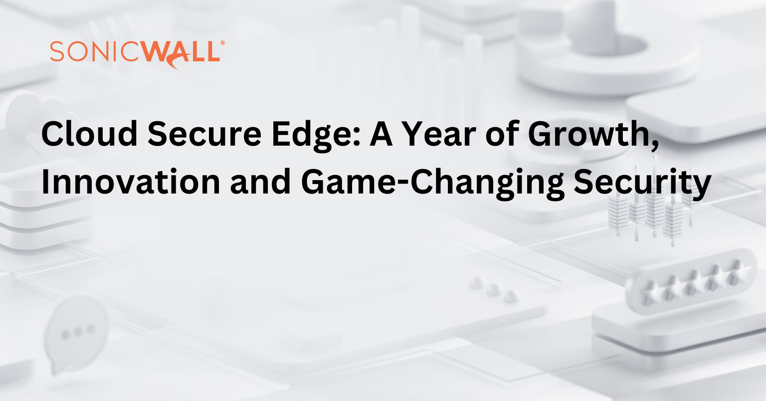 Cloud Secure Edge: A Year of Growth, Innovation and Game-Changing Security