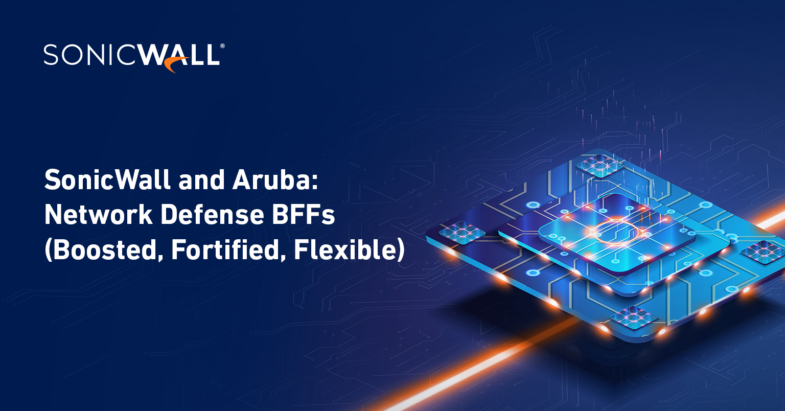 SonicWall and Aruba: Network Defense BFFs (Boosted, Fortified, Flexible)