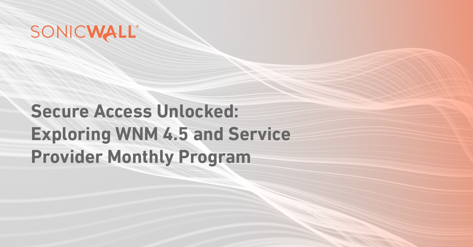 Secure Access Unlocked: Exploring WNM 4.5 and Service Provider Monthly Program