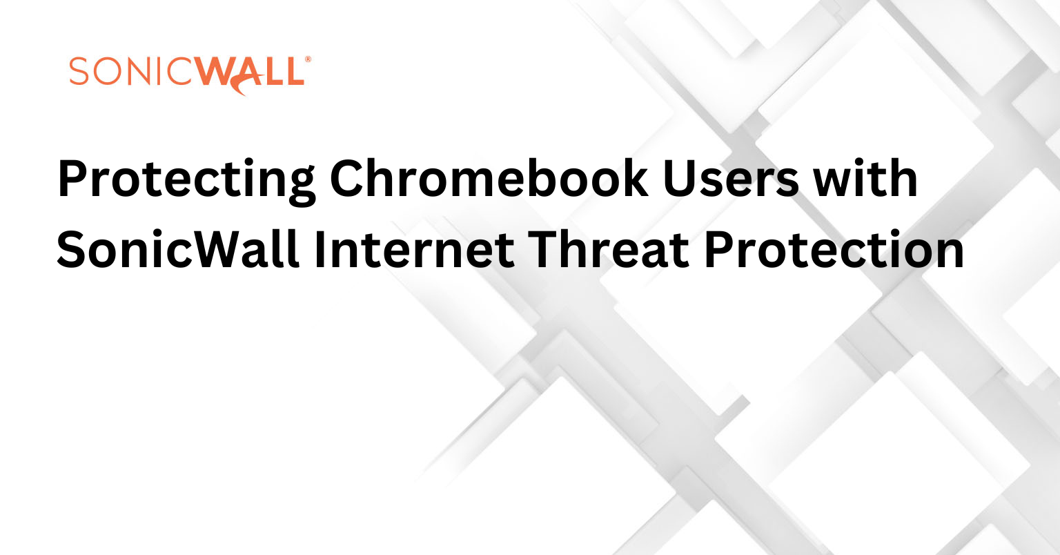 Protecting K-12 Chromebook Users with SonicWall Internet Threat Protection
