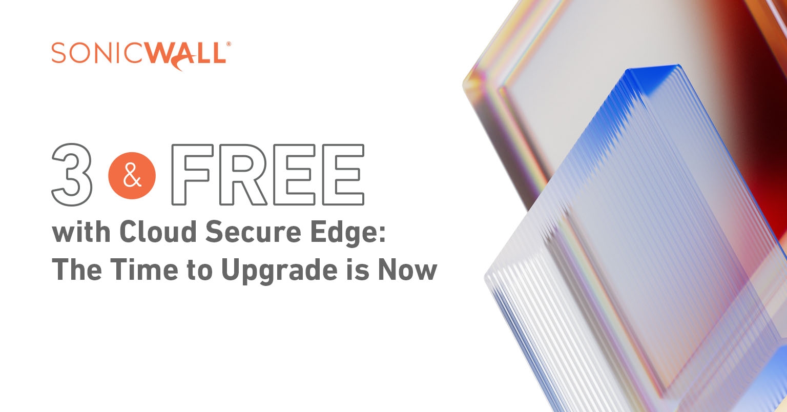 3 & Free with Cloud Secure Edge: The Time to Upgrade is Now