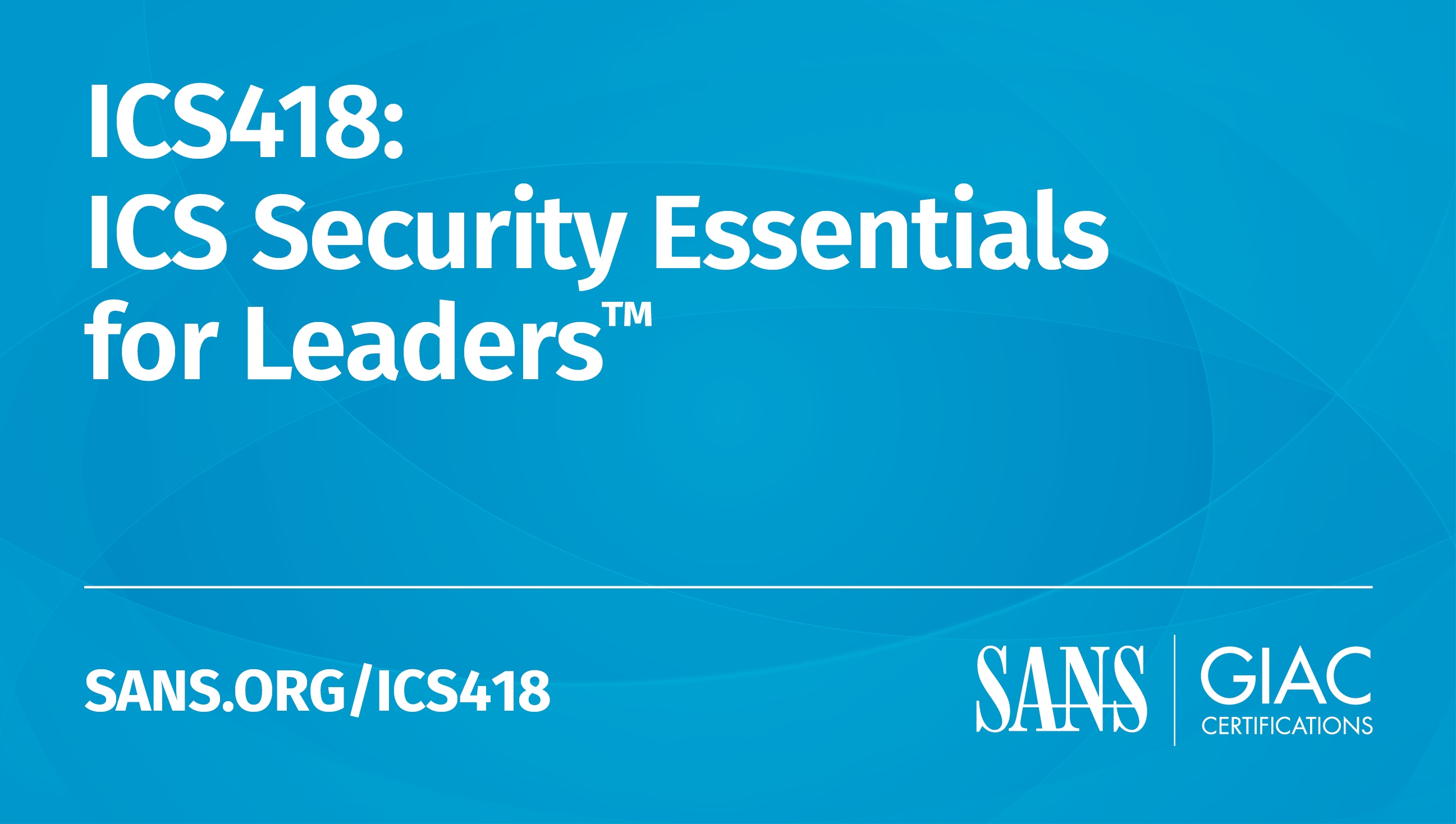 ICS418: ICS Security Essentials for Leaders™ | SANS Institute