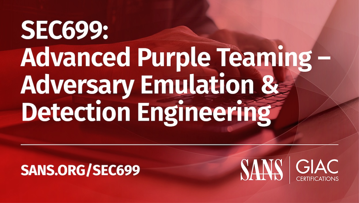 SEC699: Advanced Purple Teaming - Adversary Emulation & Detection Engineering | SANS Institute