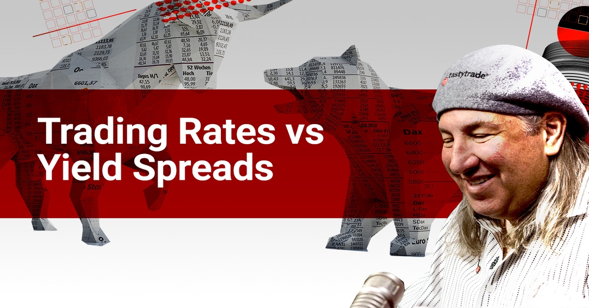 Trading Rates vs. Yield Spreads - Market Measures | tastylive