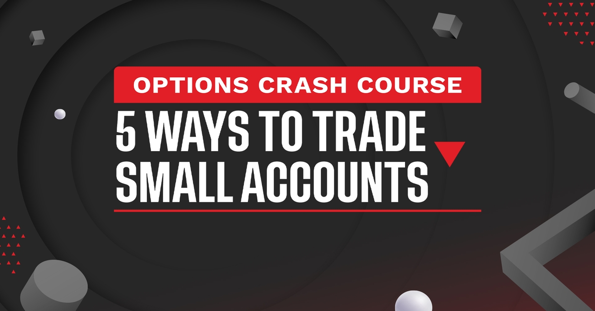 5 WAYS TO TRADE SMALL ACCOUNTS - Options Crash Course: 5 Ways to Trade ...