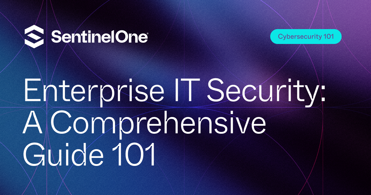 Enterprise IT Security: A Comprehensive Guide 101