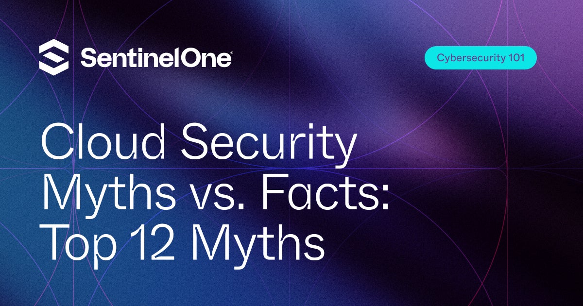 Cloud Security Myths vs. Facts: Top 12 Myths