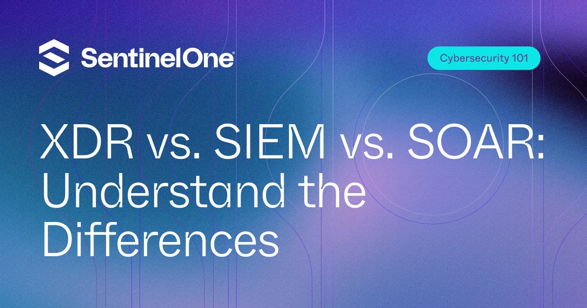 XDR vs SIEM vs SOAR: Understand the Differences