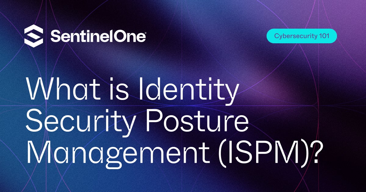 What is Identity Security Posture Management (ISPM)?