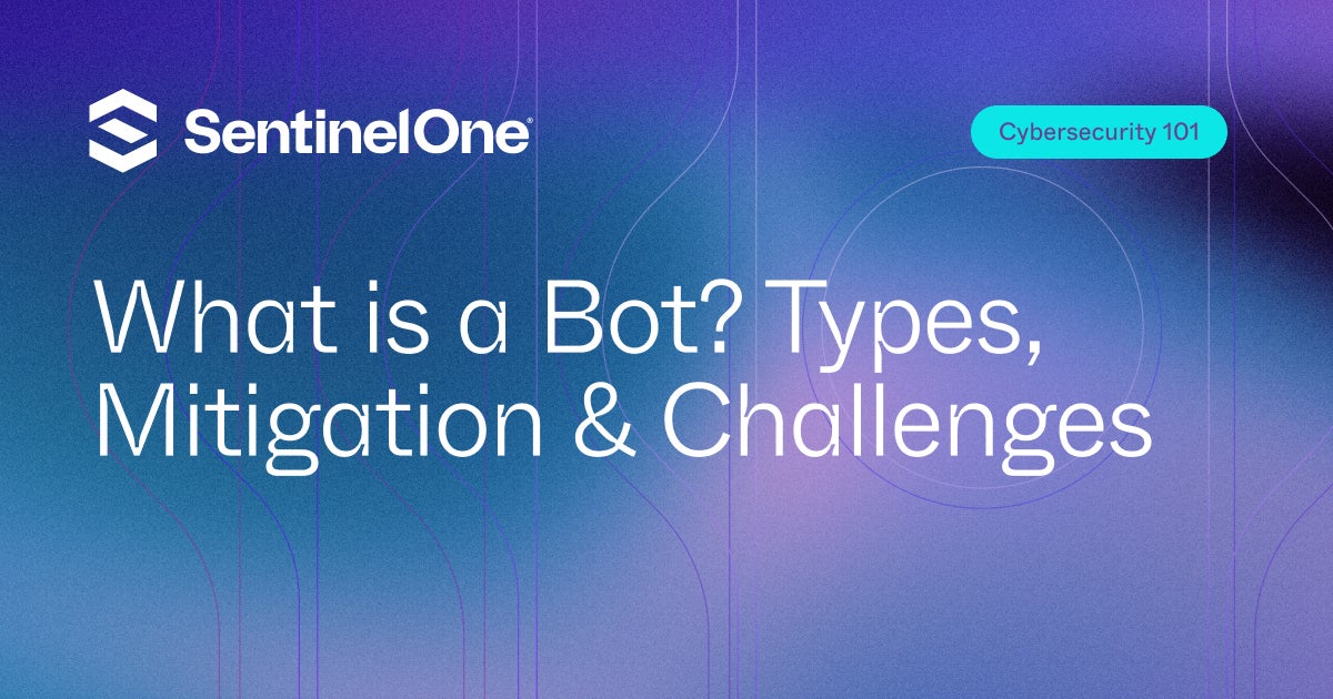 What is a Bot? Types, Mitigation & Challenges