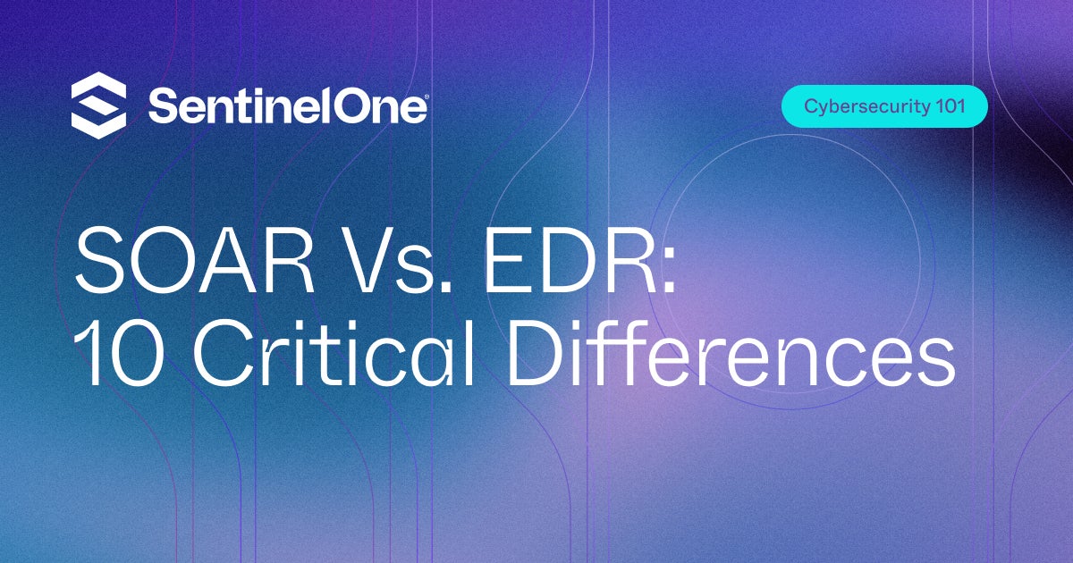 SOAR Vs EDR: 10 Critical Differences