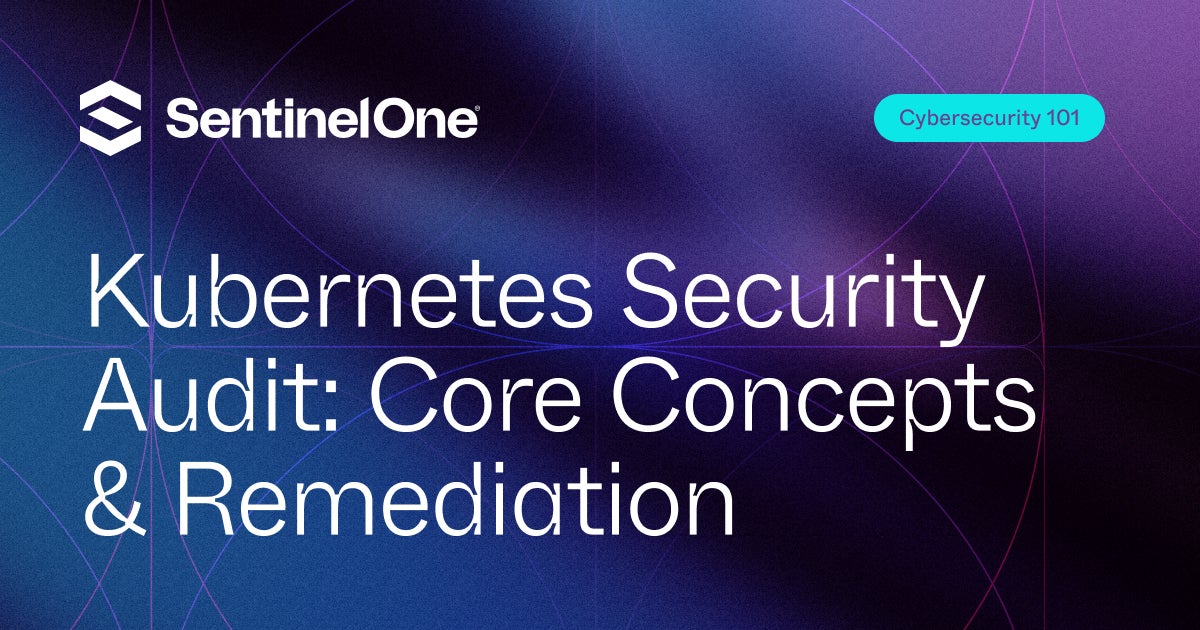 Kubernetes Security Audit: Core Concepts & Remediation