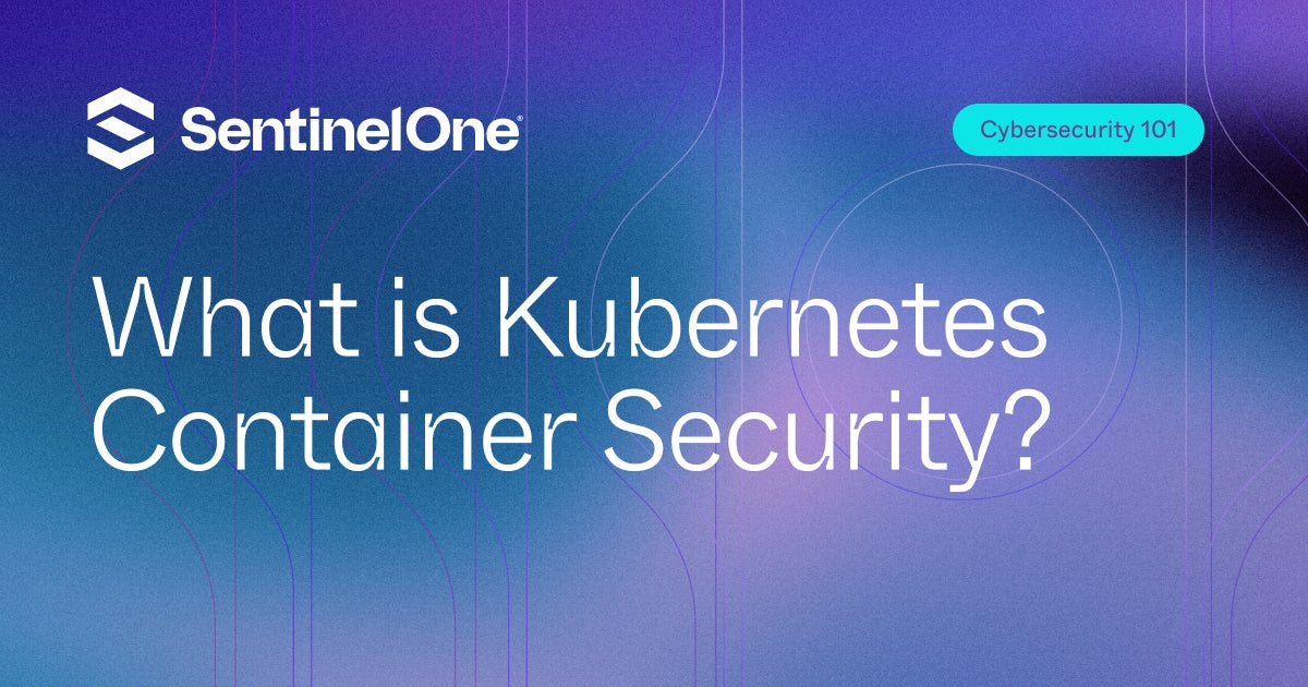 What is Kubernetes Container Security?