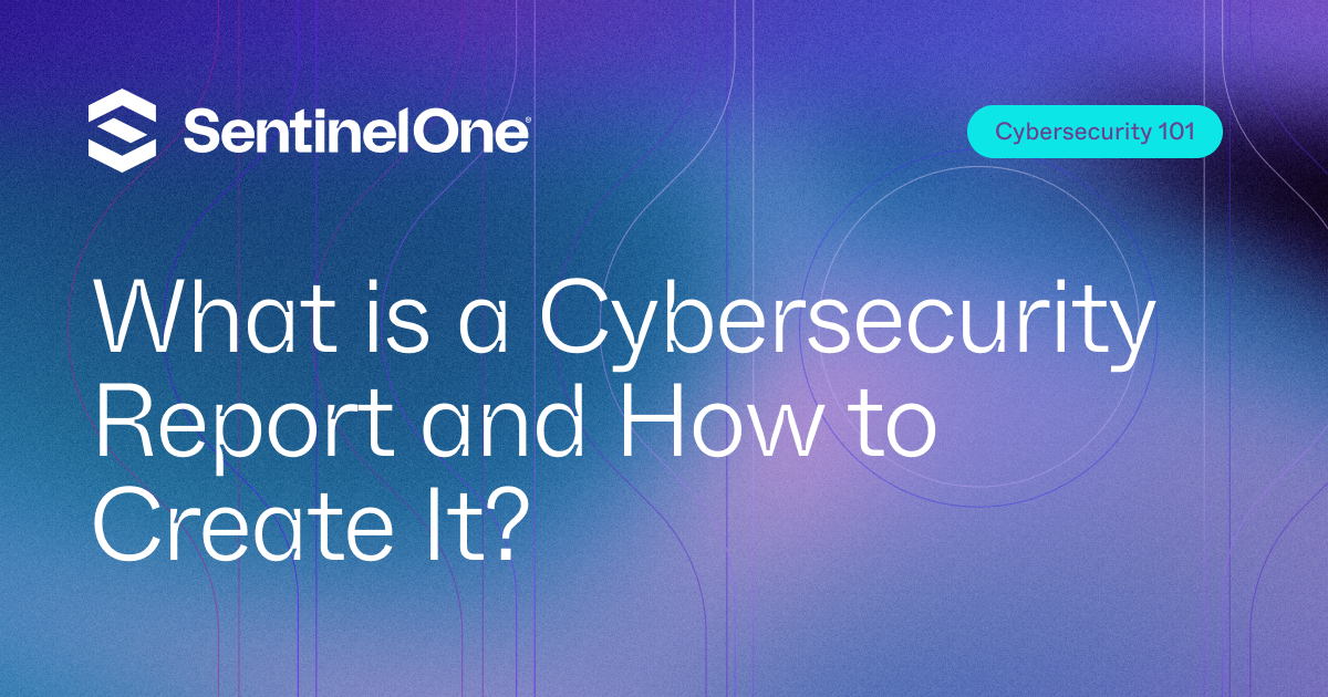 What is a Cybersecurity Report and How to Create It?