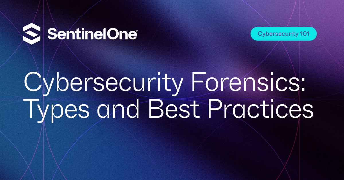 Cybersecurity Forensics: Types and Best Practices