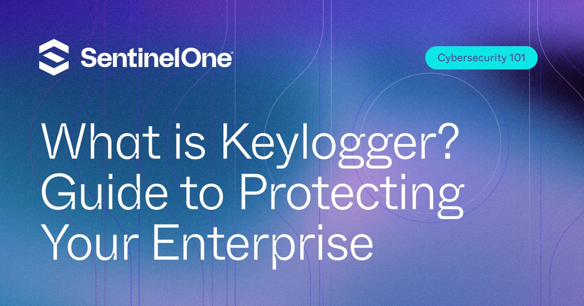 What is a Keylogger? Guide 101 to Protecting Your Enterprise