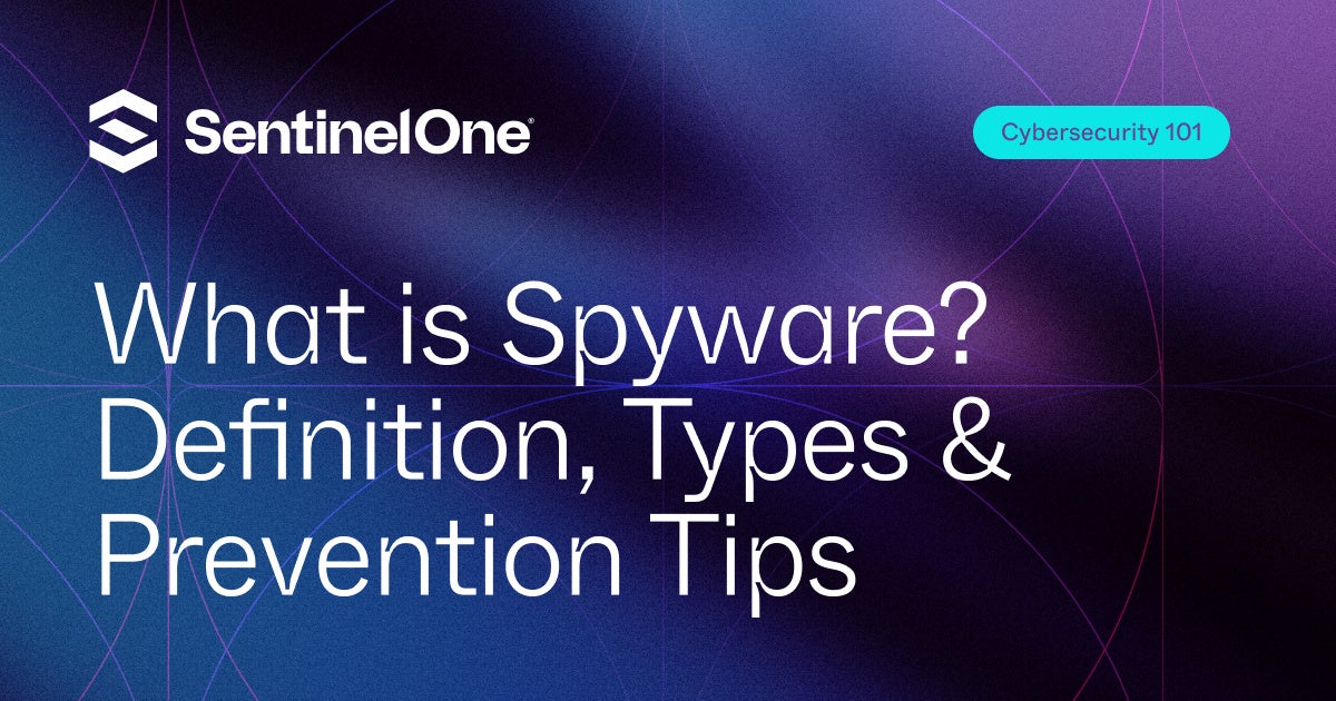 What Is Spyware? Types, Risks, and Prevention Tips