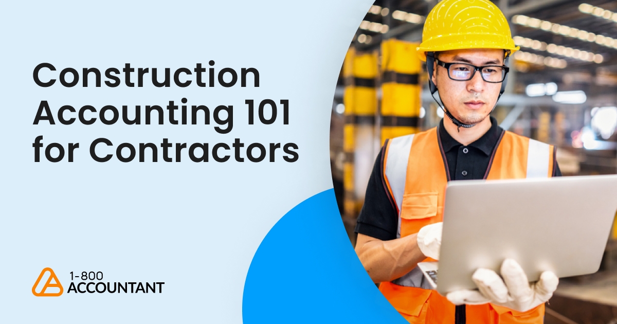 Construction Accounting 101 for Contractors [2025] | 1-800Accountant