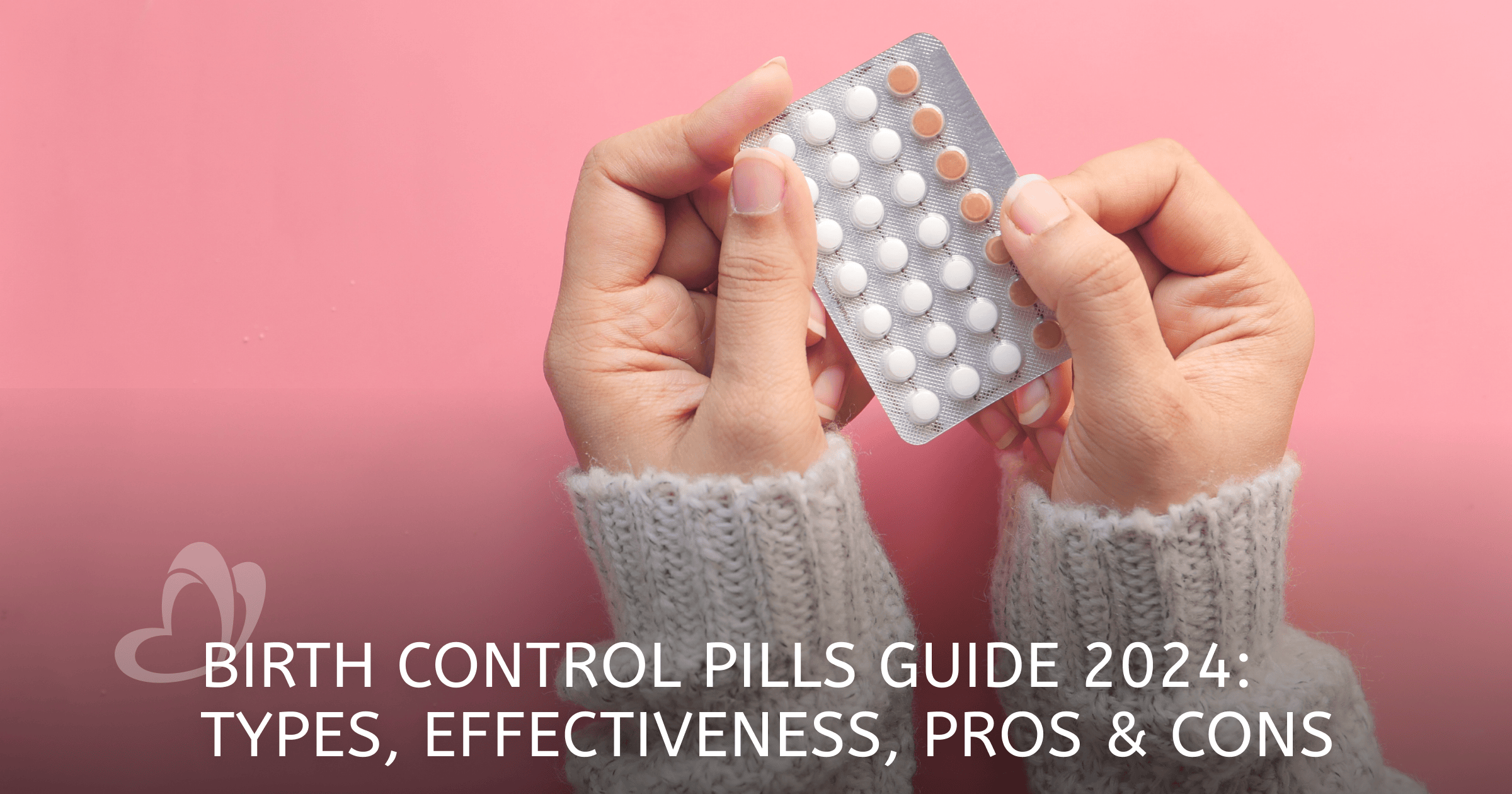 Birth Control Pills Guide 2024: Types, Effectiveness, Pros & Cons ...