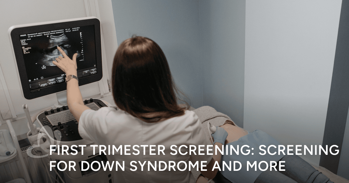 First Trimester Screening: Screening for Down Syndrome and More ...