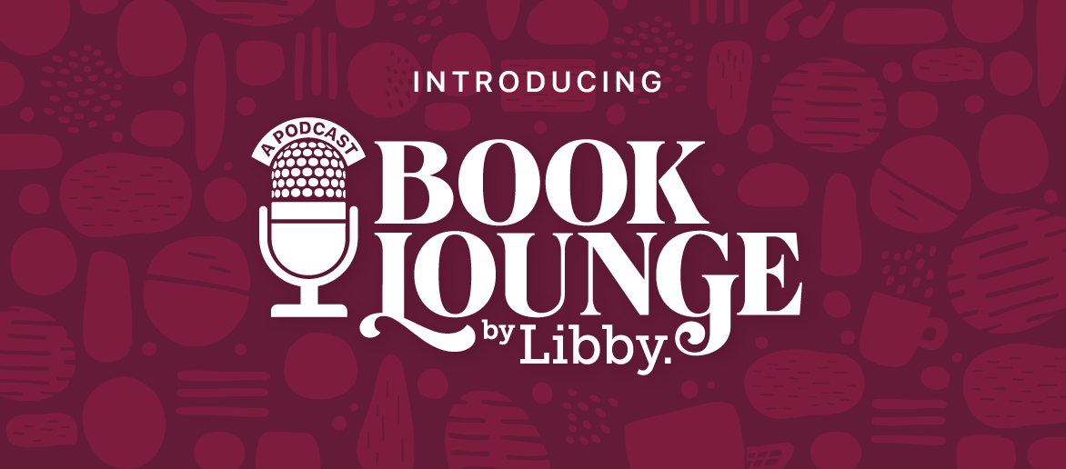 Say hello to Book Lounge by Libby! | Libby Life: Blog, Podcast, Book Clubs & More.