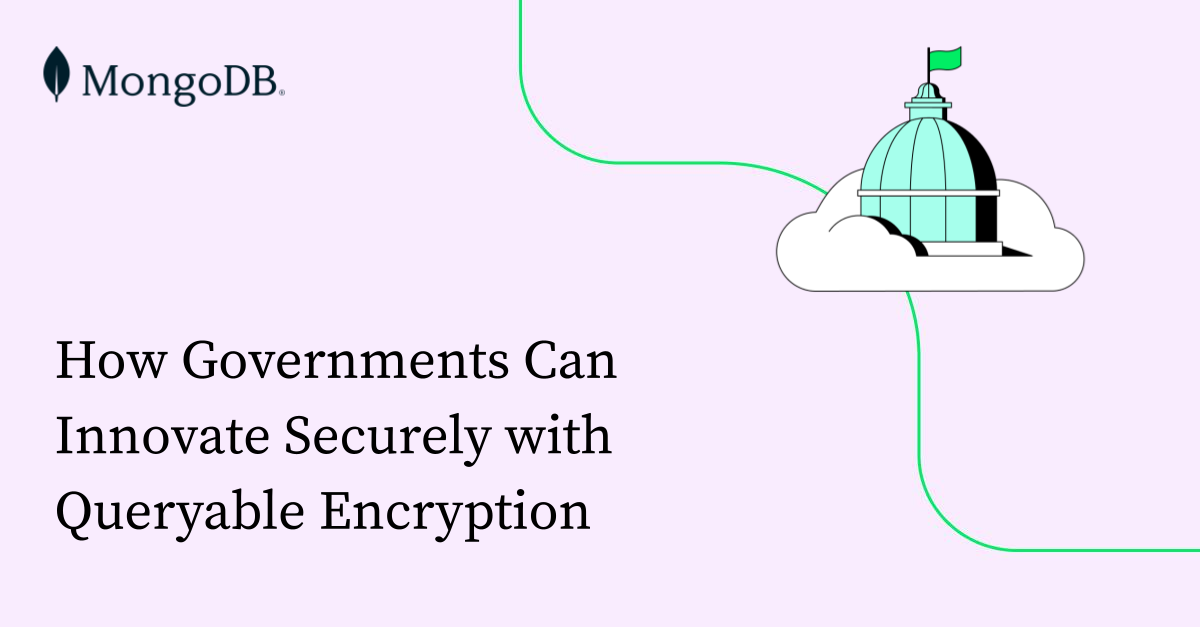 How Governments Can Innovate Securely with Queryable Encryption | MongoDB