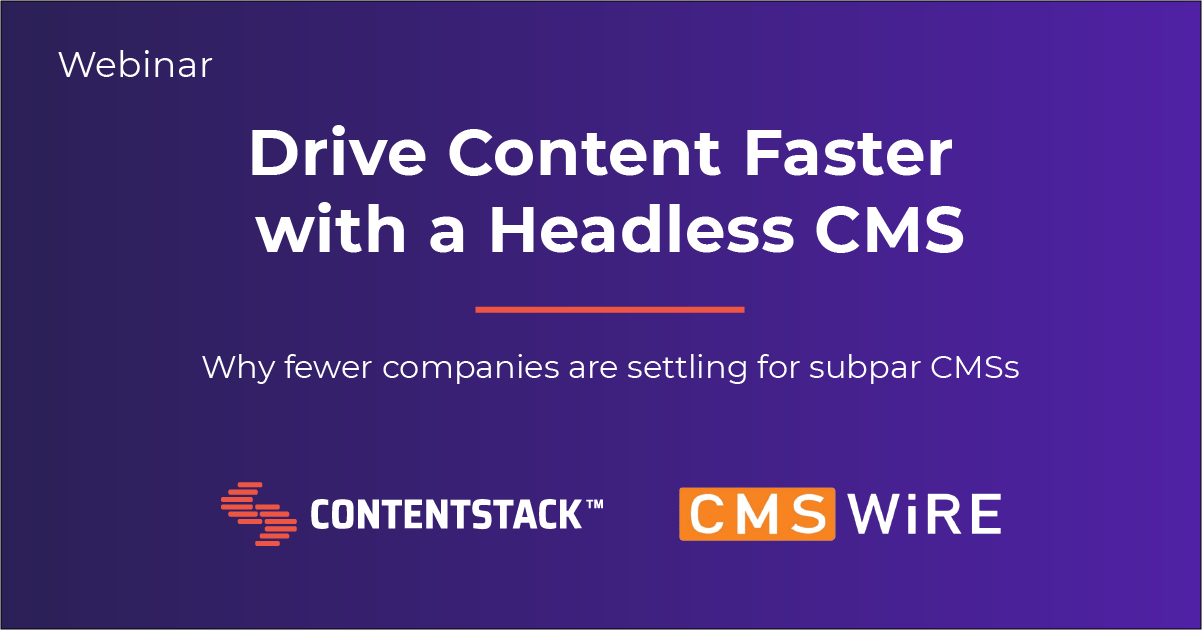 Drive Content Faster with a Headless CMS, Featuring CMSWire - Webinar | Contentstack