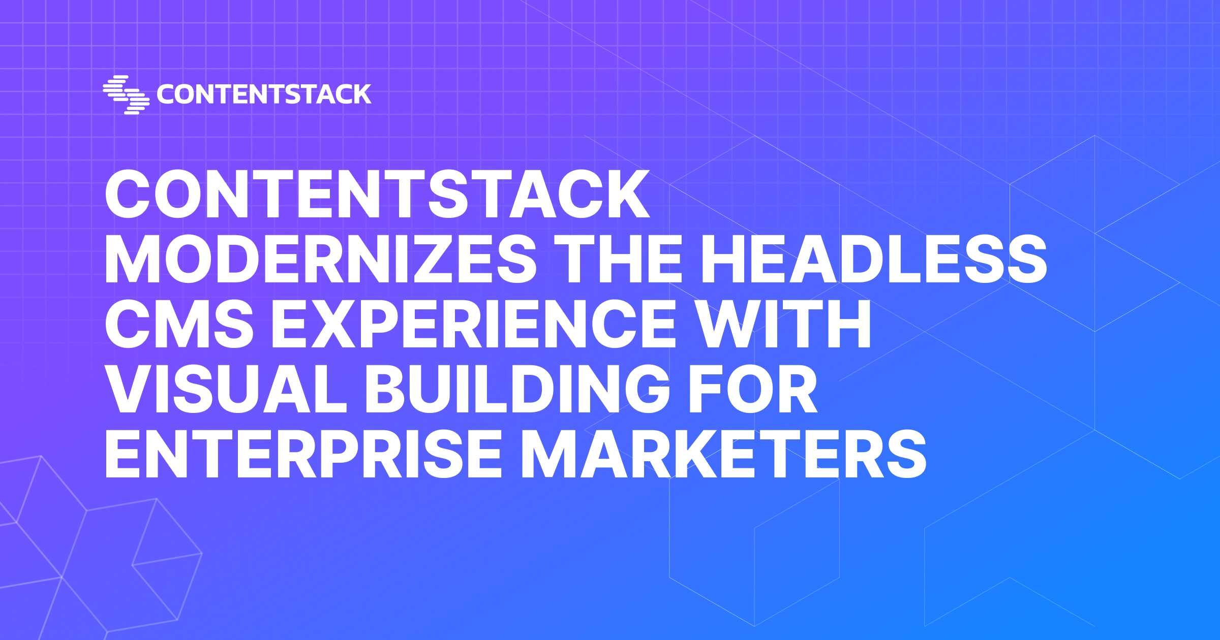 Contentstack Modernizes the Headless CMS Experience with Visual Building for Enterprise Marketers