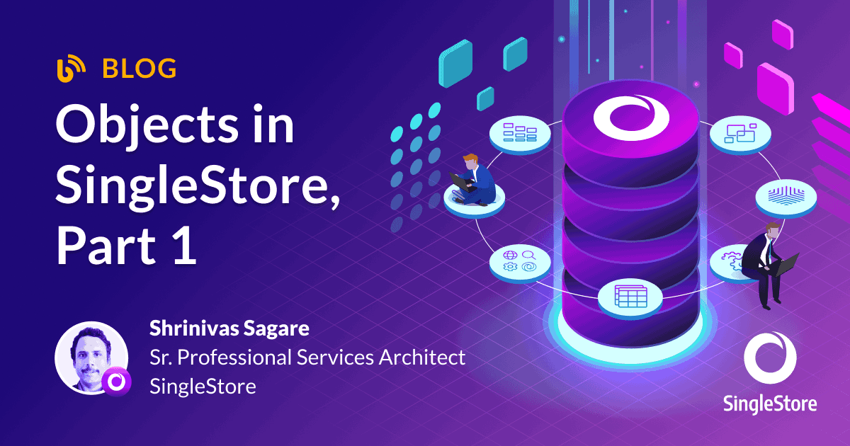 Objects in SingleStore, Part 1