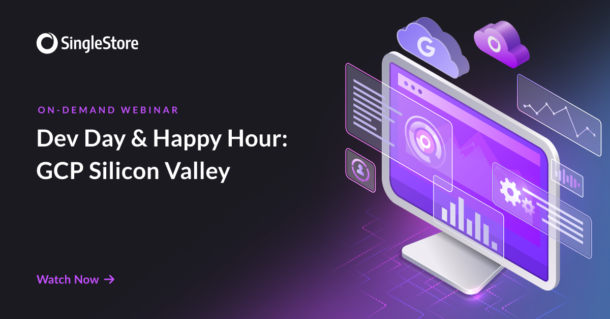 Webinar: Dev Day & Happy Hour: GCP Silicon Valley - SingleStore Webinar: Dev Day & Happy Hour: GCP Silicon Valley - SingleStore