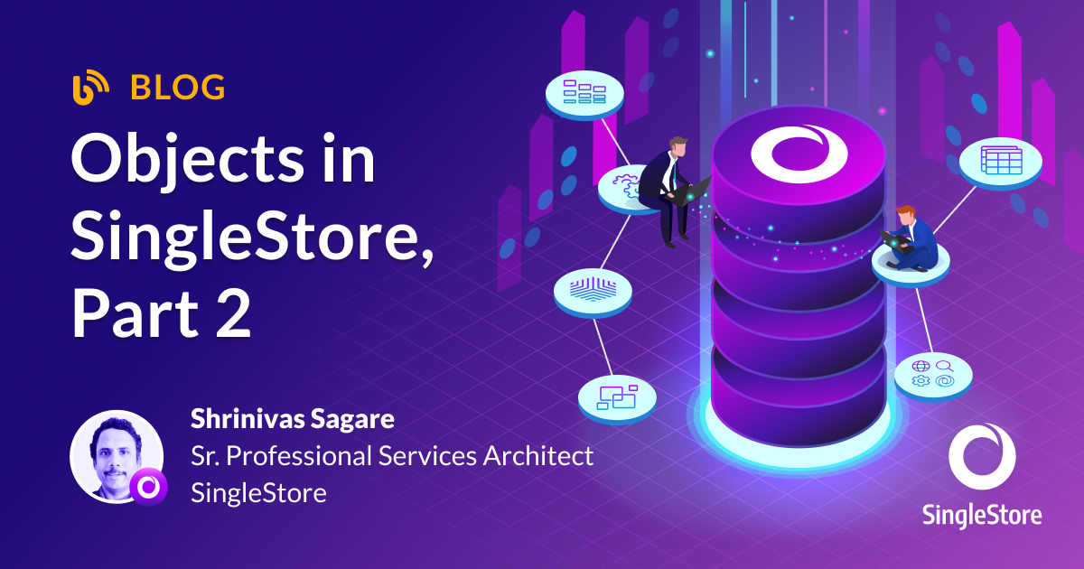 Objects in SingleStore, Part 2