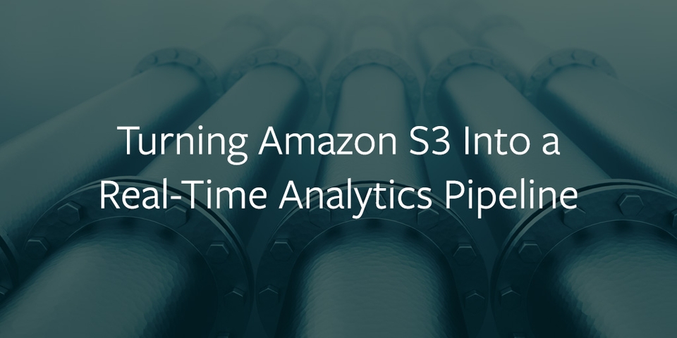 Turning Amazon S3 Into a Real-Time Analytics Pipeline