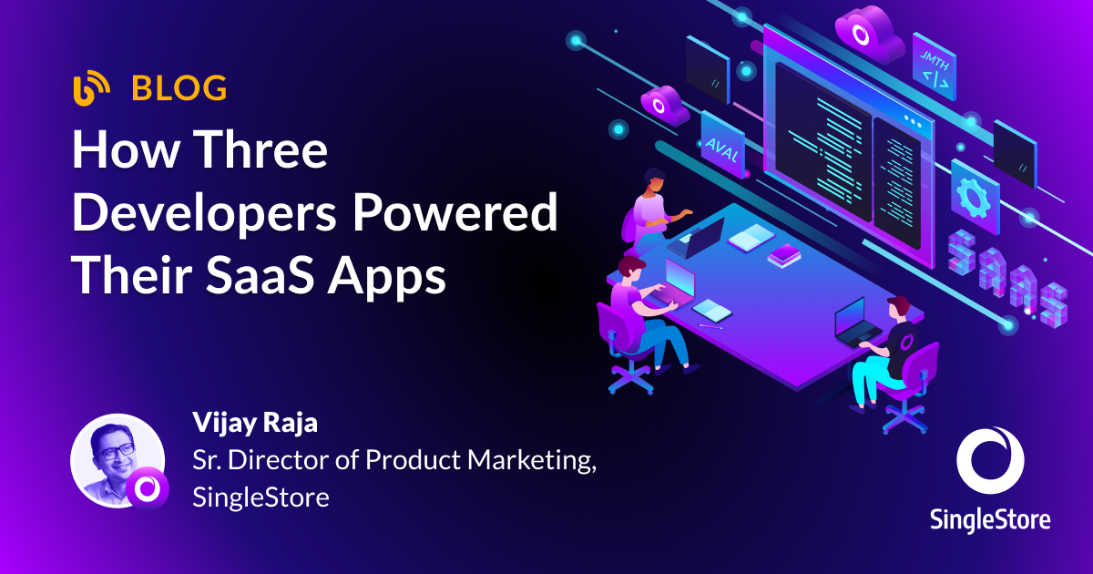 How Three Developers Powered Their SaaS Apps with SingleStoreDB
