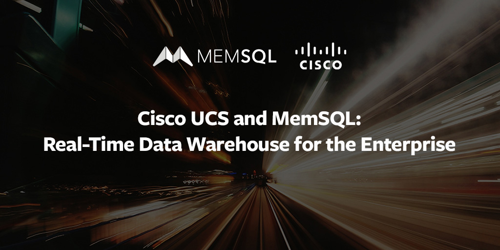 Cisco UCS and SingleStore: Real-Time Data Warehouse for the Enterprise