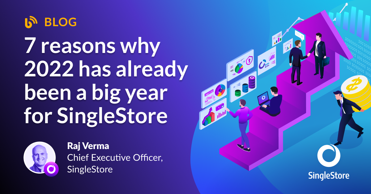 7 Reasons Why 2022 Has Already Been a Big Year for SingleStore