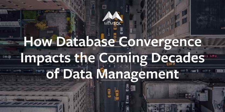 How Database Convergence Impacts the Coming Decades of Data Management
