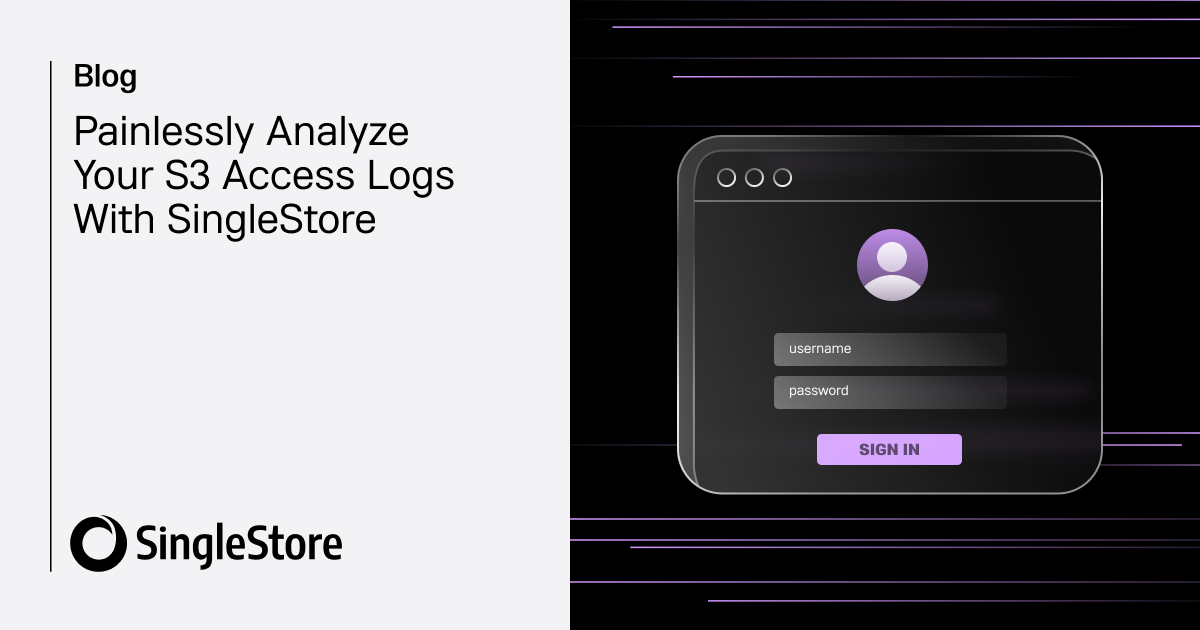 Painlessly Analyze Your S3 Access Logs With SingleStore Painlessly Analyze Your S3 Access Logs With SingleStore
