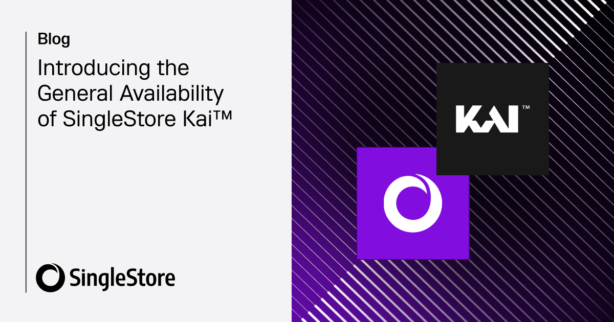 Introducing The General Availability Of Singlestore Kai™ Build Real Time Apps With Singlestore