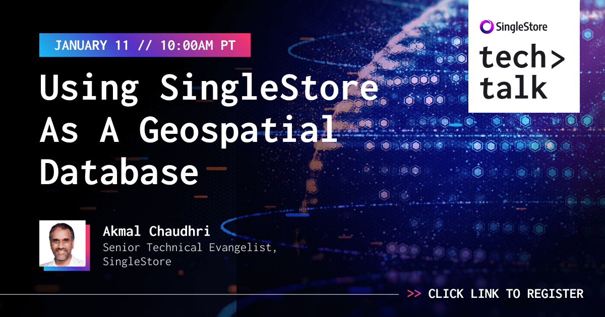 Webinar: Tech Talk - Using SingleStore as a Geospatial Database - SingleStore
