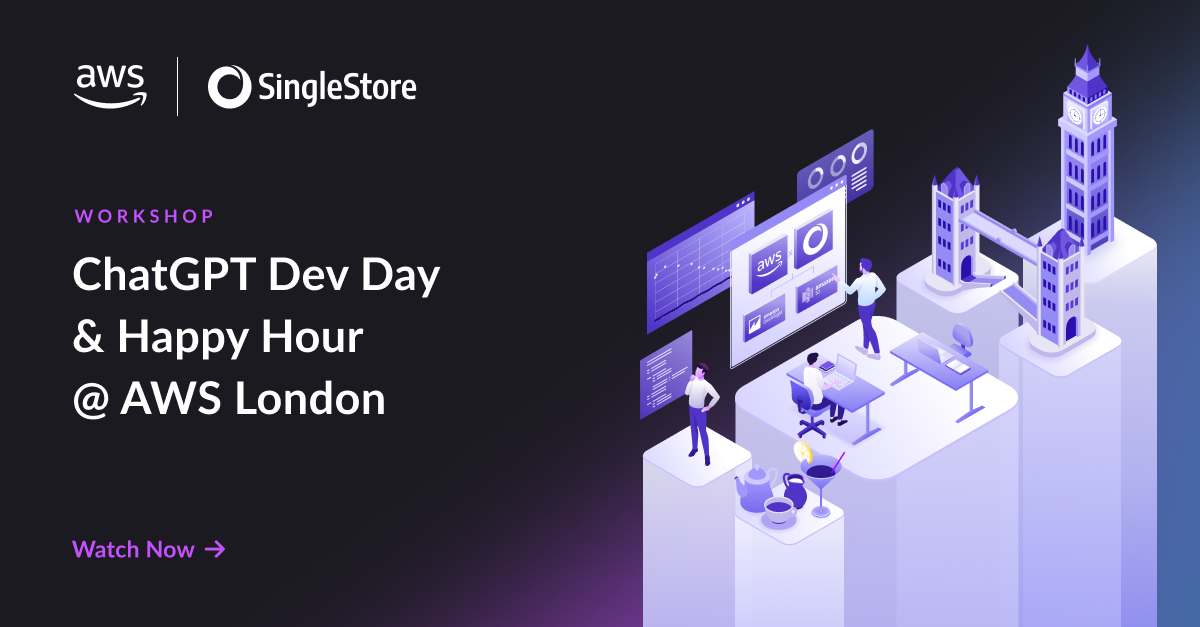 Workshop: ChatGPT Dev Day & Happy Hour @ AWS London - SingleStore