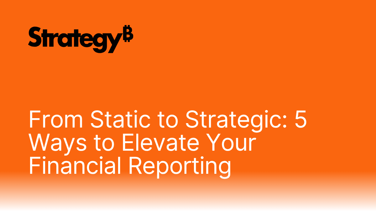 From Static to Strategic: 5 Ways to Elevate Your Financial Reporting
