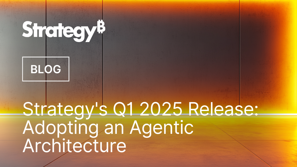 Strategy's Q1 2025 Release: Adopting an Agentic Architecture