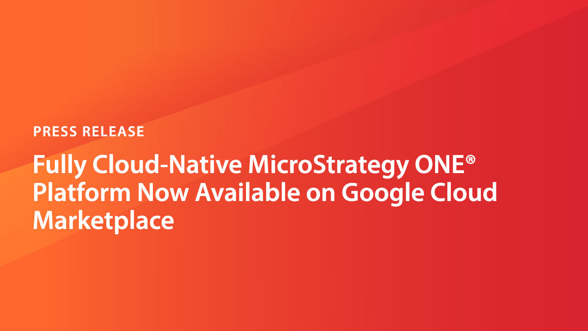 Fully Cloud-Native MicroStrategy ONE® Platform Now Available on Google ...