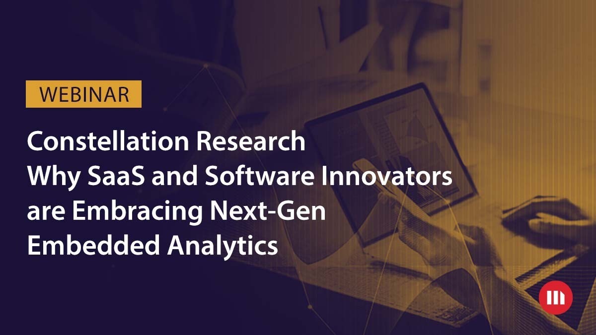 Constellation Research: Why SaaS and Software Innovators Are Embracing Next-Gen Embedded Analytics