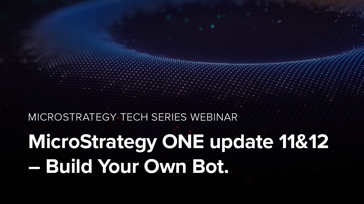 MicroStrategy Tech Series webinar #4: update 11&12 – Build Your Own Bot