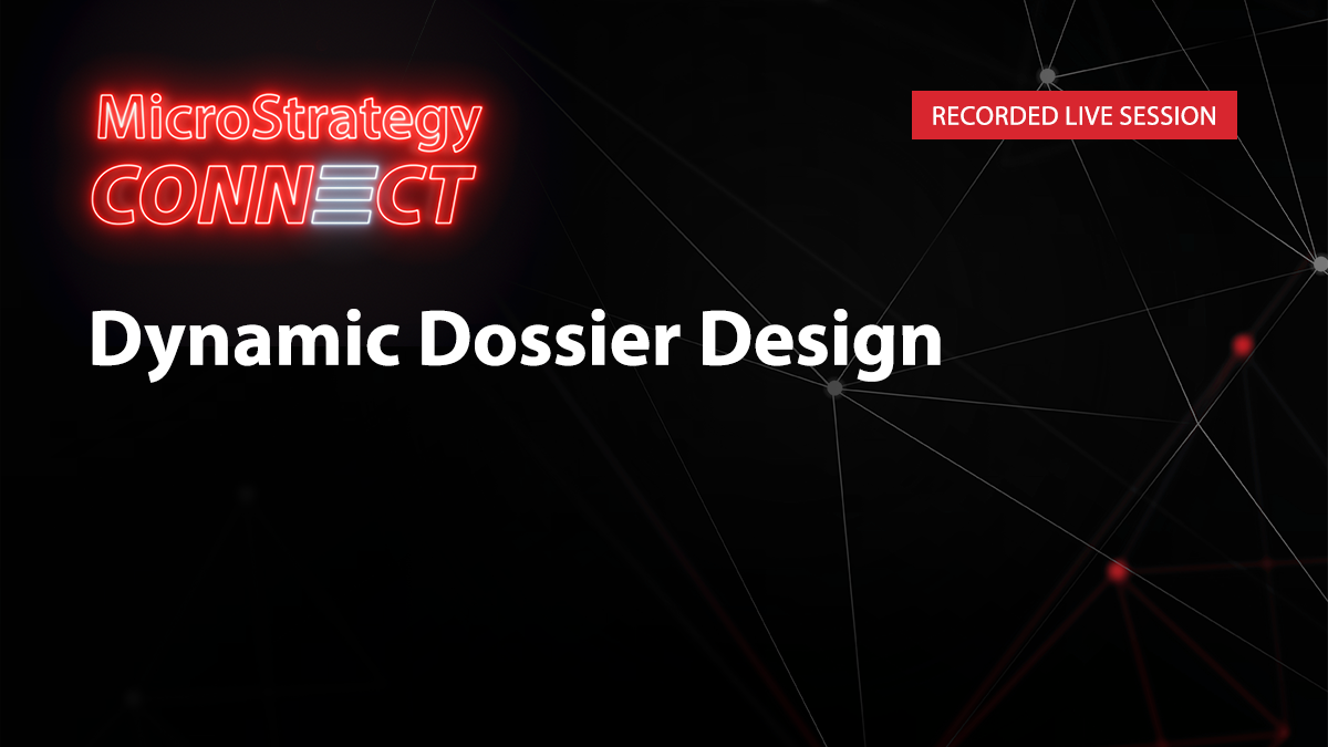 MicroStrategy Connect: Dynamic Dossier Design MicroStrategy Connect: Dynamic Dossier Design